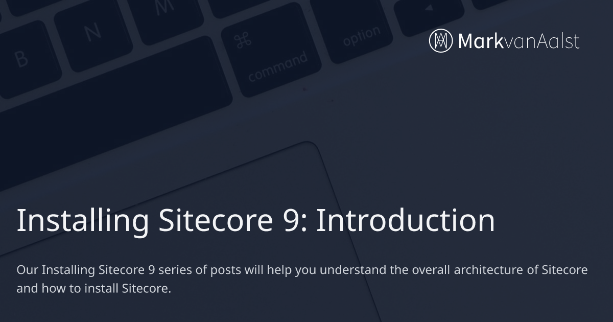 Installing Sitecore 9: Introduction Installing Sitecore 9: Introduction